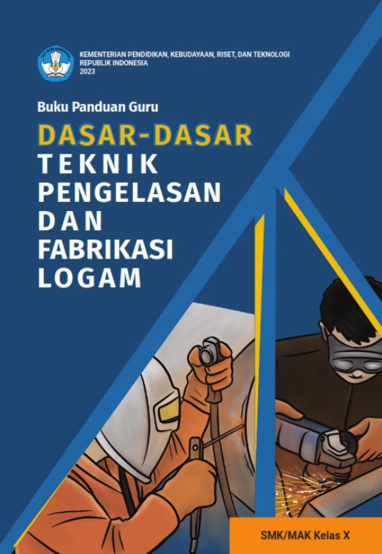 Buku Panduan Guru Dasar-Dasar Teknik Pengelasan dan Fabrikasi Logam: SMK-MAK Kelas X - Kurikulum ...