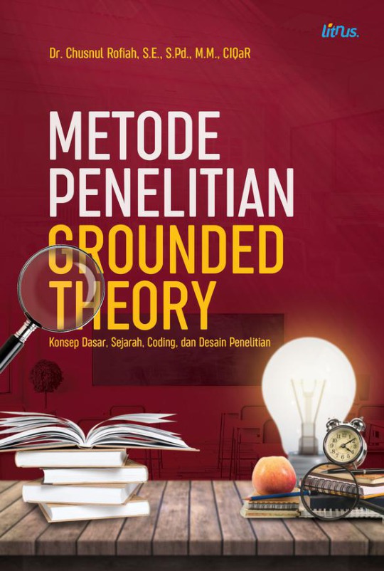 Metode Penelitian Grounded Theory: Konsep Dasar, Sejarah, Coding, dan Desain Penelitian ...