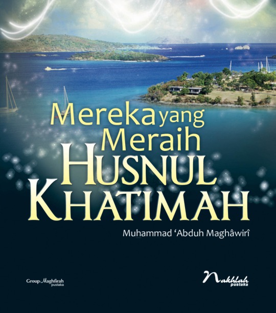 Mereka yang Meraih Husnul Khatimah - Maghfirah Pustaka
