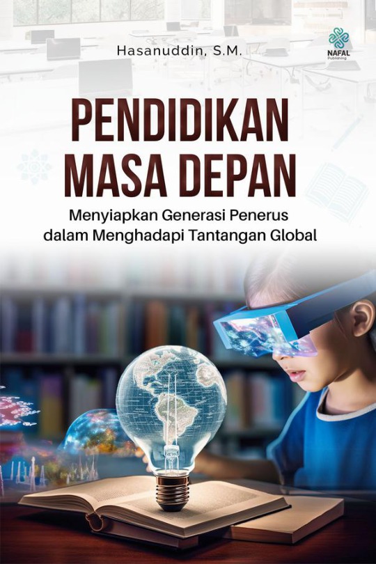 Pendidikan Masa Depan: Menyiapkan Generasi Penerus dalam Menghadapi Tantangan Global - Nafal ...
