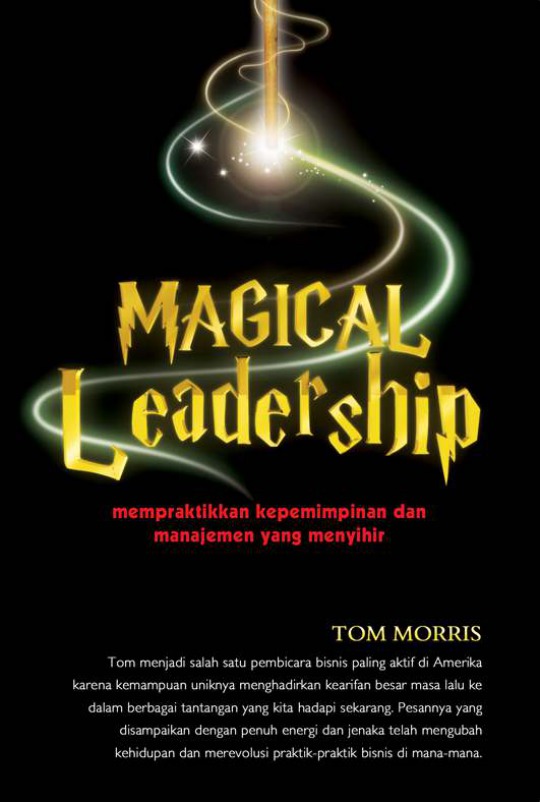 Magical Leadership: Mempraktikkan Kepemimpinan dan Manajemen yang ...
