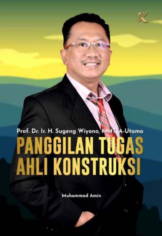 Panggilan Tugas Ahli Konstruksi: Biografi Prof. Dr. Ir. Sugeng Wiyono, MT, A-Utama - Taman Karya